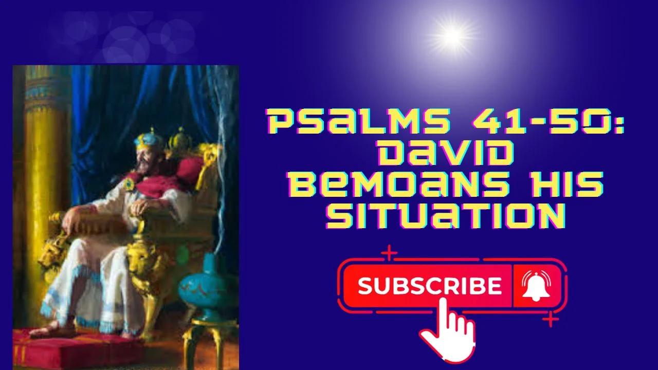 Psalms 41-50: David bemoans his situation