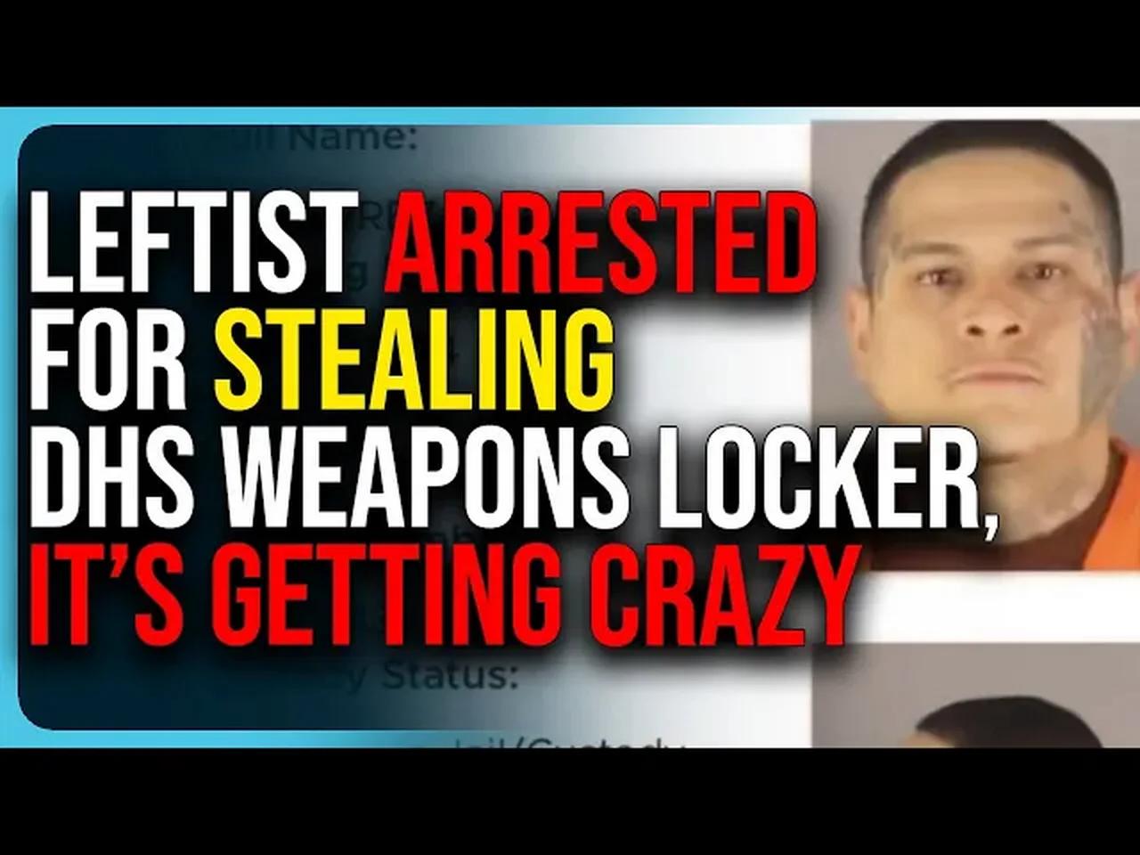 Leftist Arrested For Stealing DHS Weapons Locker, It’s Getting Crazy