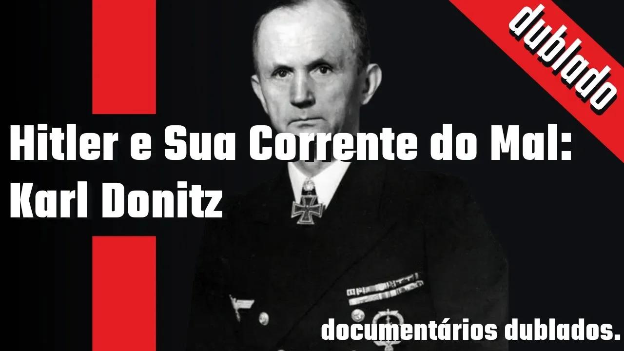 Hitler e Sua Corrente do Mal: Karl Donitz | Documentários Dublados PT-BR