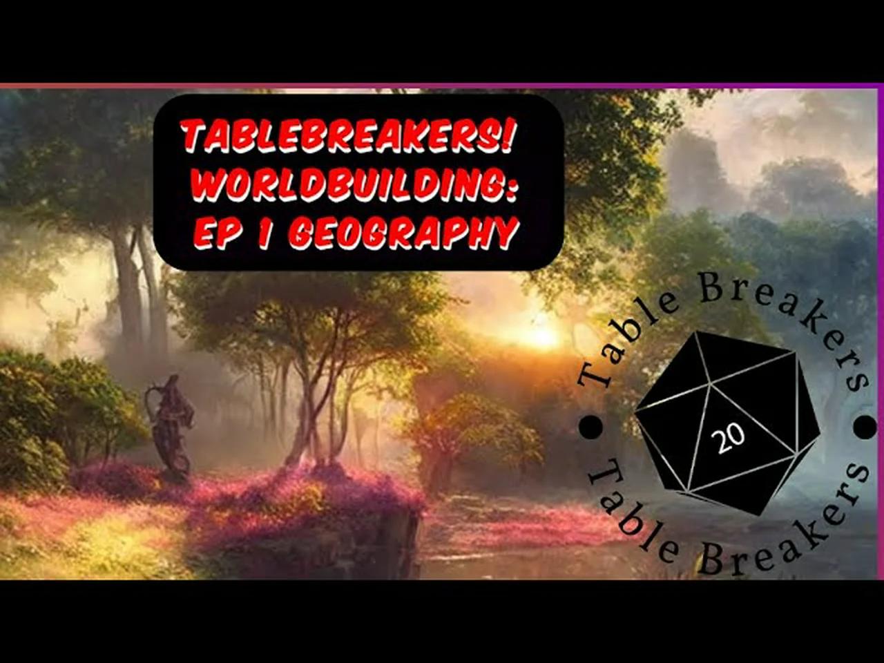 TableBreakers: Worldbuilding Series - EP1 Geography