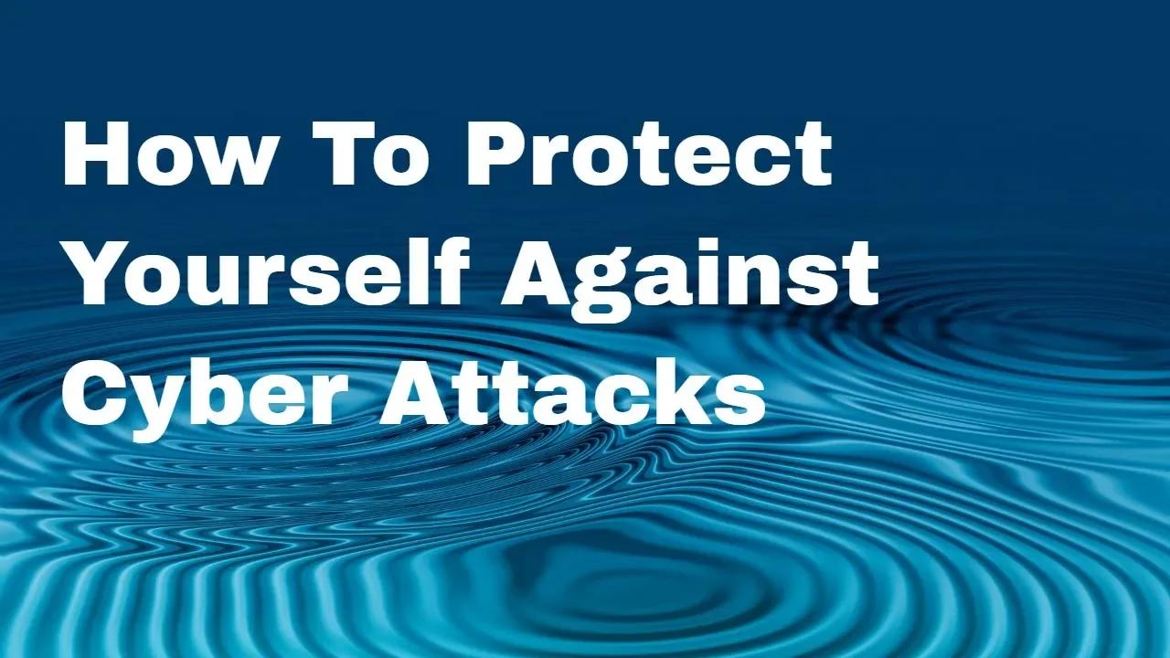 How To Protect Yourself Against Cyber Attacks. 7 Cyber Security Tips.