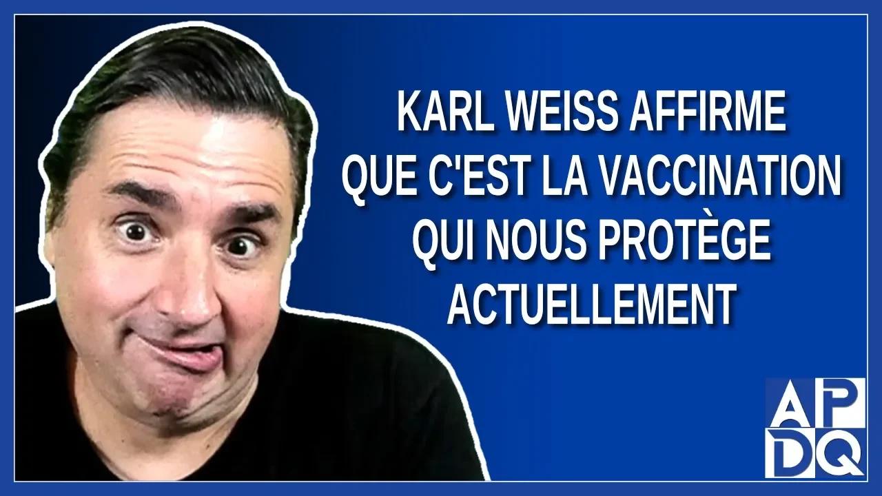 Karl Weiss affirme que c'est la vaccination qui nous protège actuellement