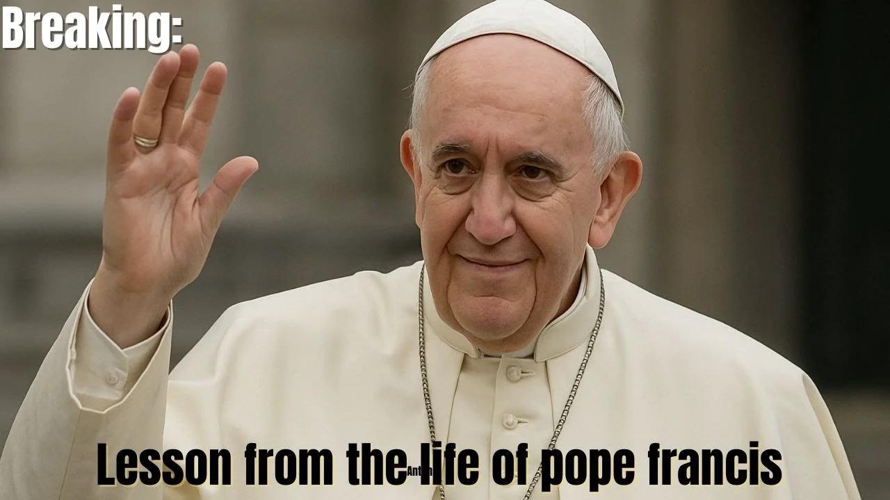 Breaking: Lesson from the life of pope francis