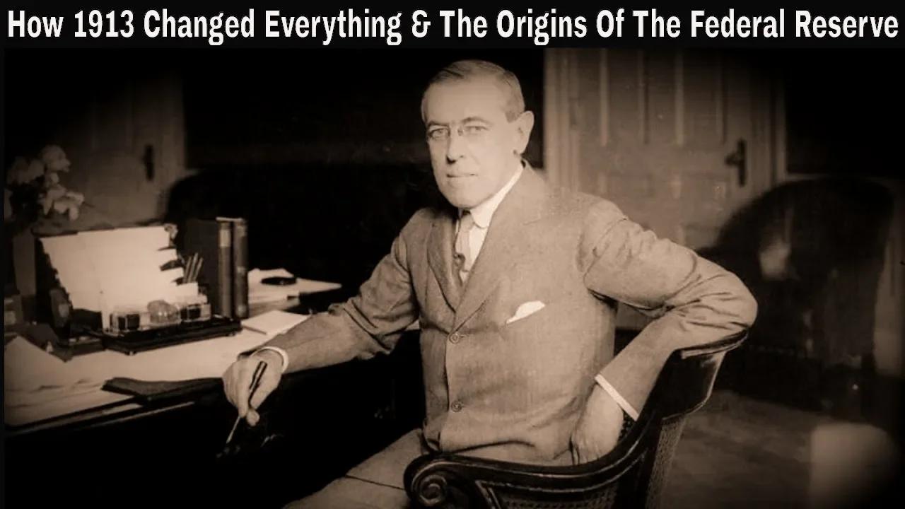 How 1913 Changed Everything & The Origins Of The Federal Reserve