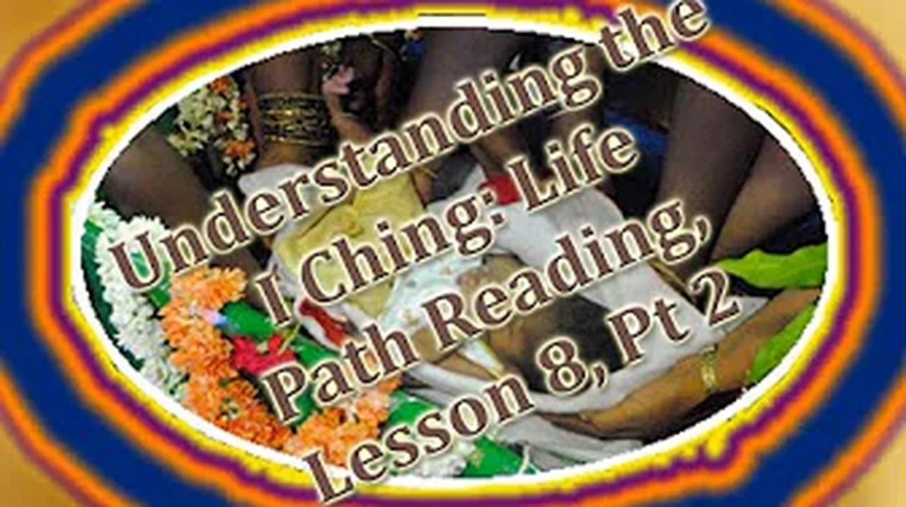 Understanding the I Ching: Life Path Reading, Lesson 8, Pt 2