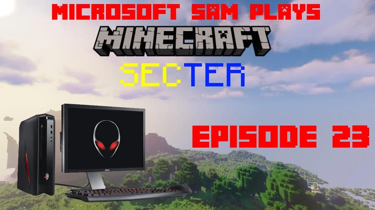 Microsoft Sam Plays Minecraft SECTER Episode 23