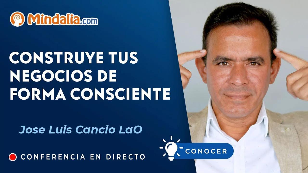 Construye tus Negocios de forma Consciente, por Jose Luis Cancio LaO
