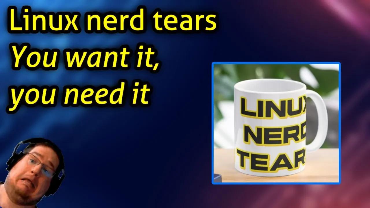 Linux nerd tears - You want it, you need it