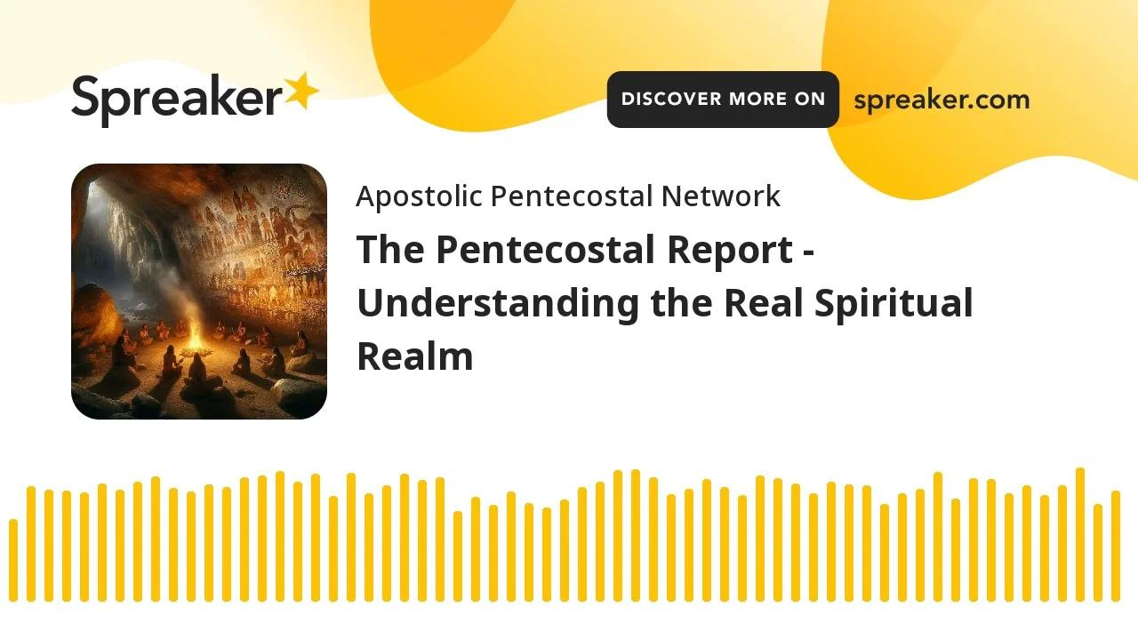 The Pentecostal Report - Understanding the Real Spiritual Realm