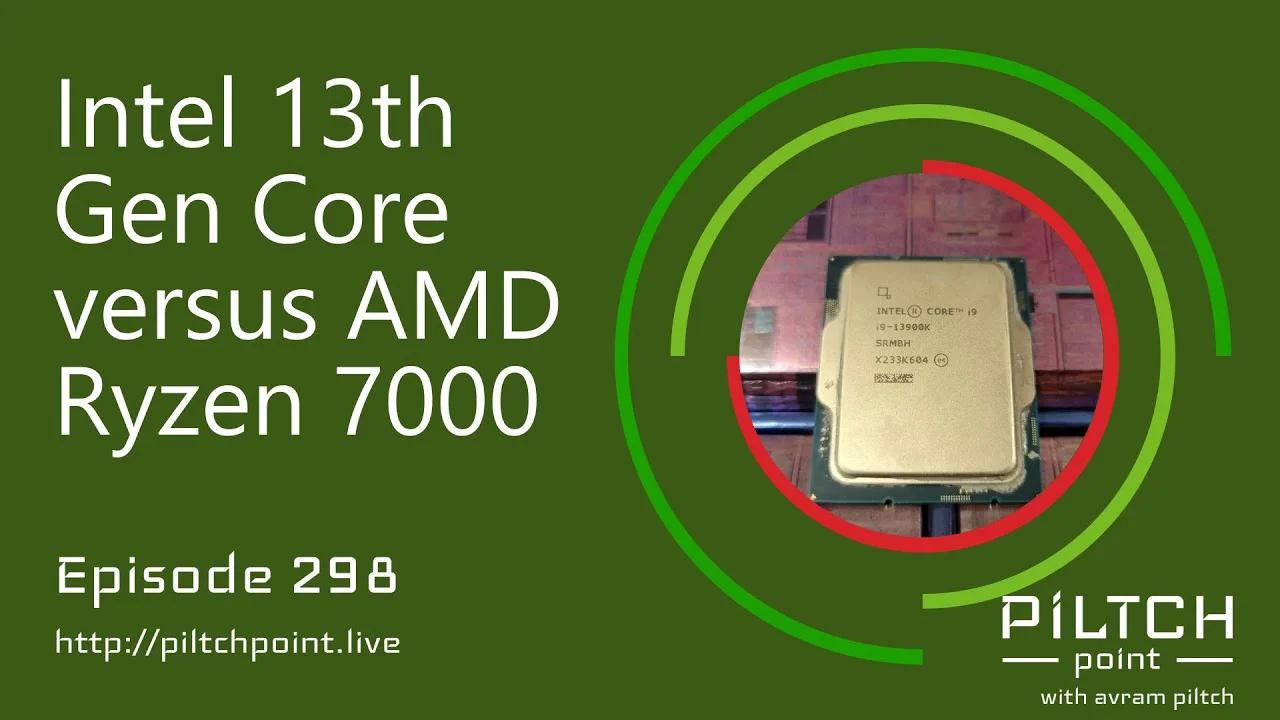 Intel 13th Gen Core versus AMD Ryzen 7000 - Episode 298 - Piltch Point
