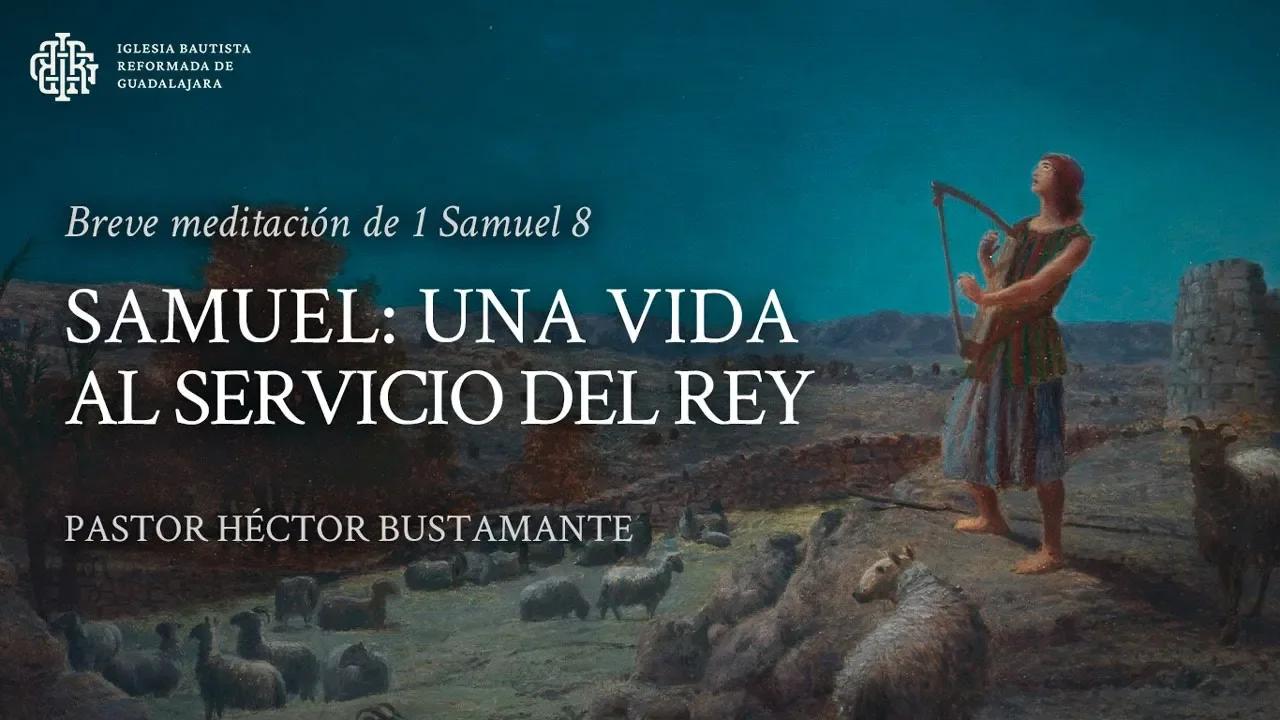 Samuel: Una vida al servicio del Rey (1 Samuel 8) - Pastor Héctor ...