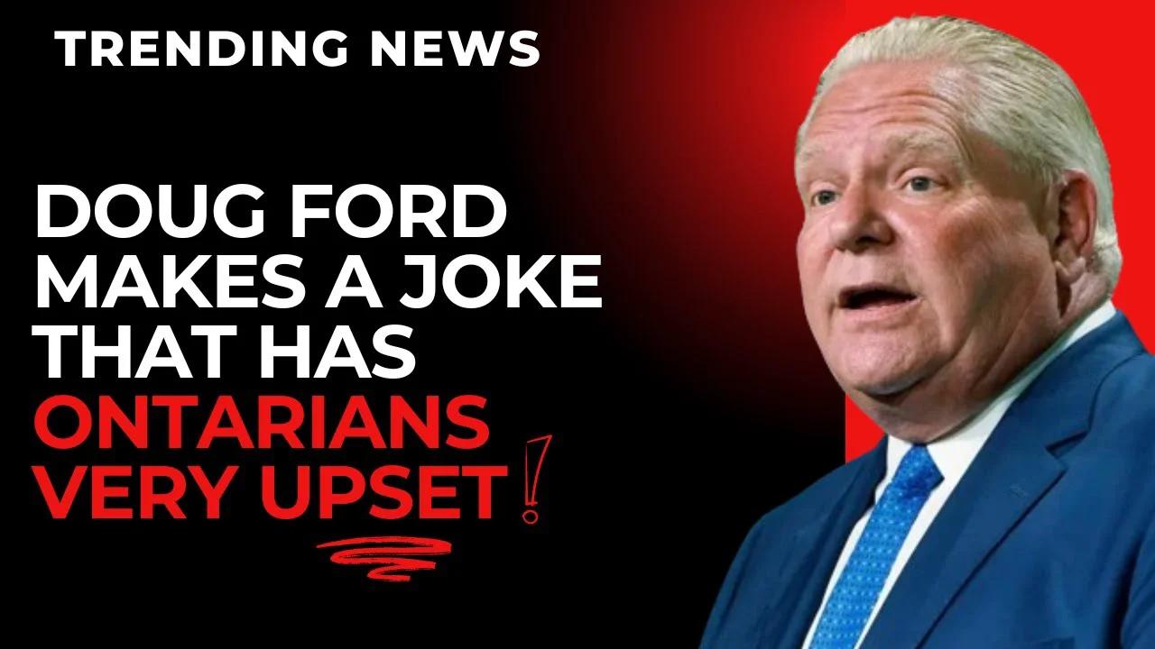 Doug Ford has Ontarians VERY UPSET with poor taste JOKE!