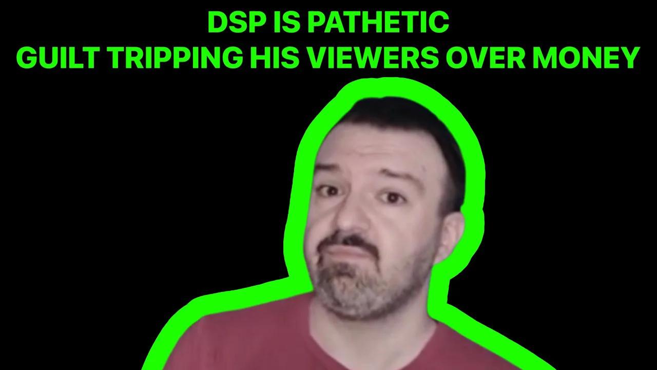 DSP Is PATHETIC Guilt Tripping His Viewers Over Money