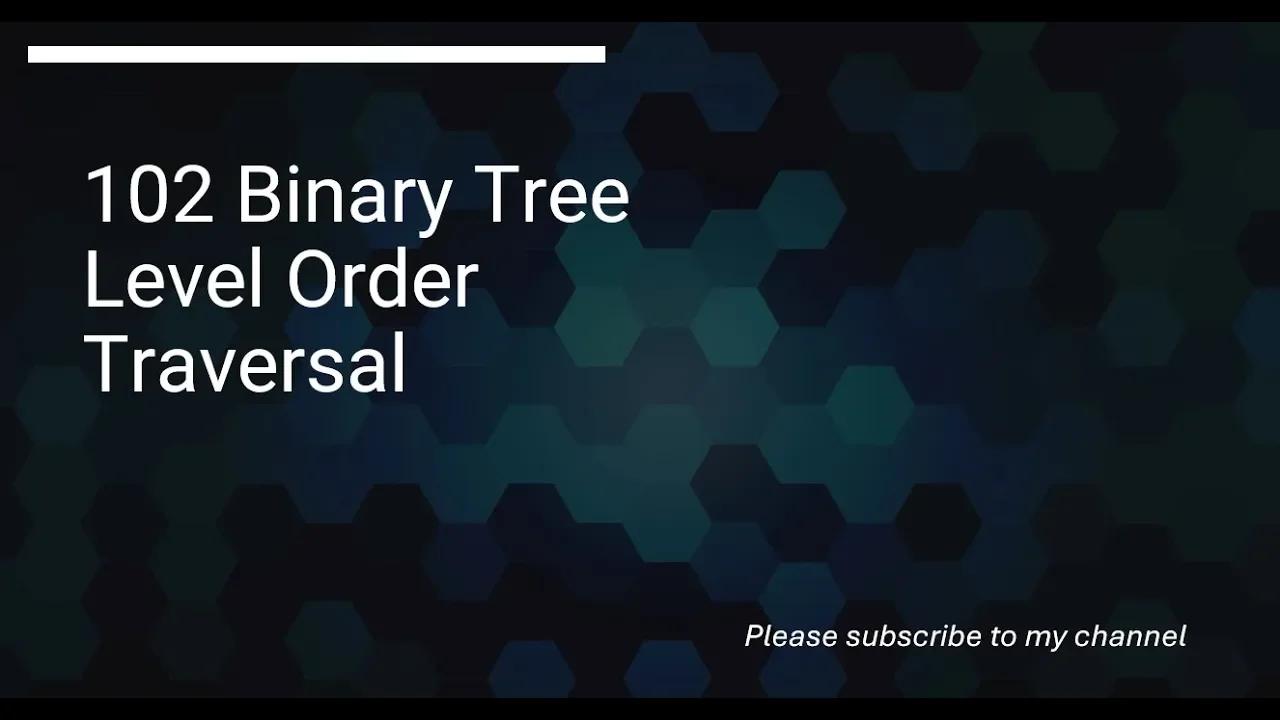 102 Binary Tree Level Order Traversal 102 Binary Tree Level Order Traversal