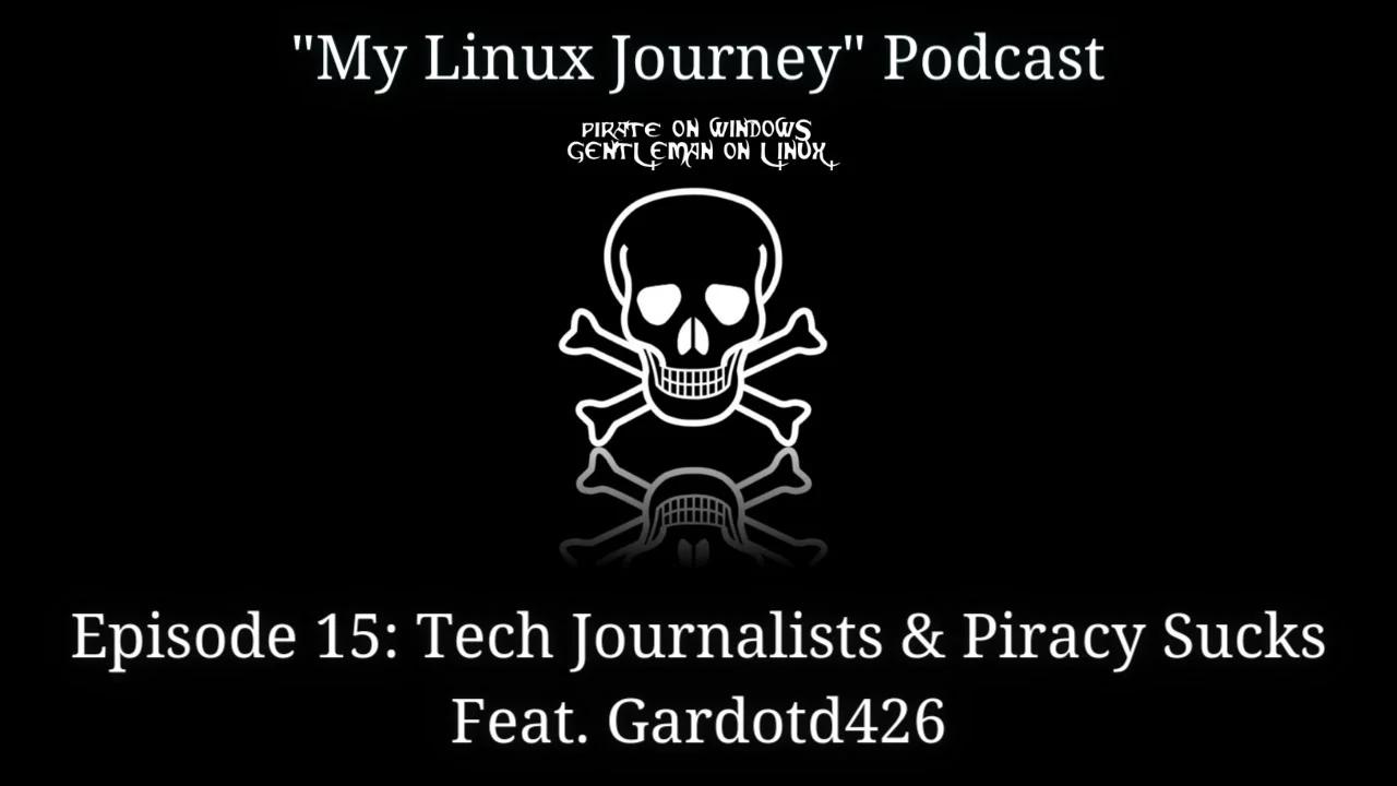 My Linux Journey Podcast Episode 15: Tech Journalists & Piracy Sucks - Feat. Gardotd426