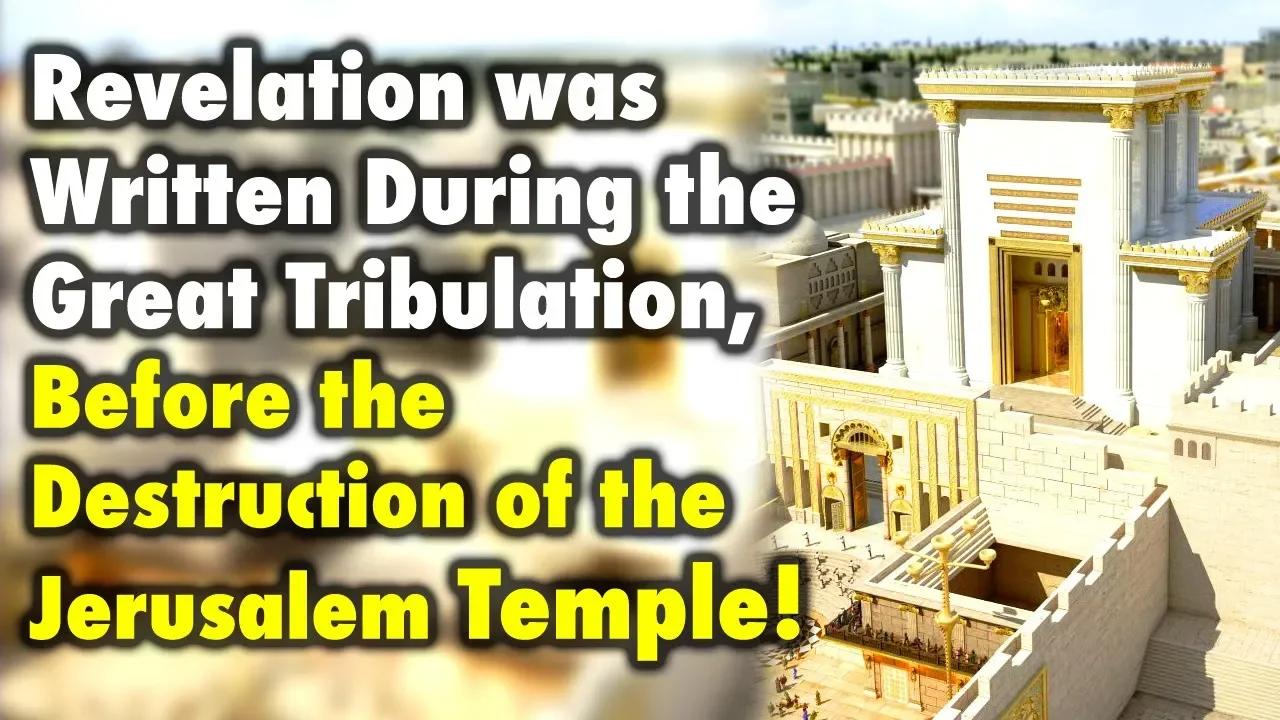 Revelation Written During the Great Tribulation, Before Destruction of ...