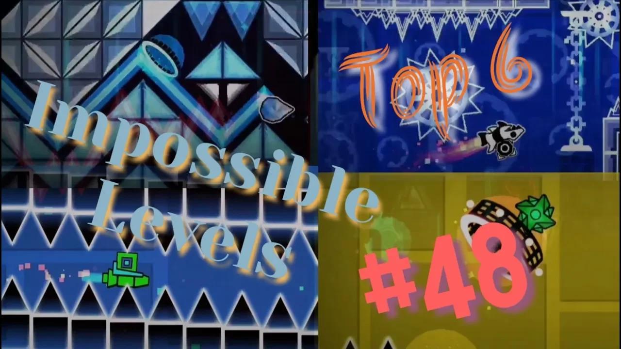 [GD] Top 6 Impossible Levels In Geometry Dash #48 (Read Description)