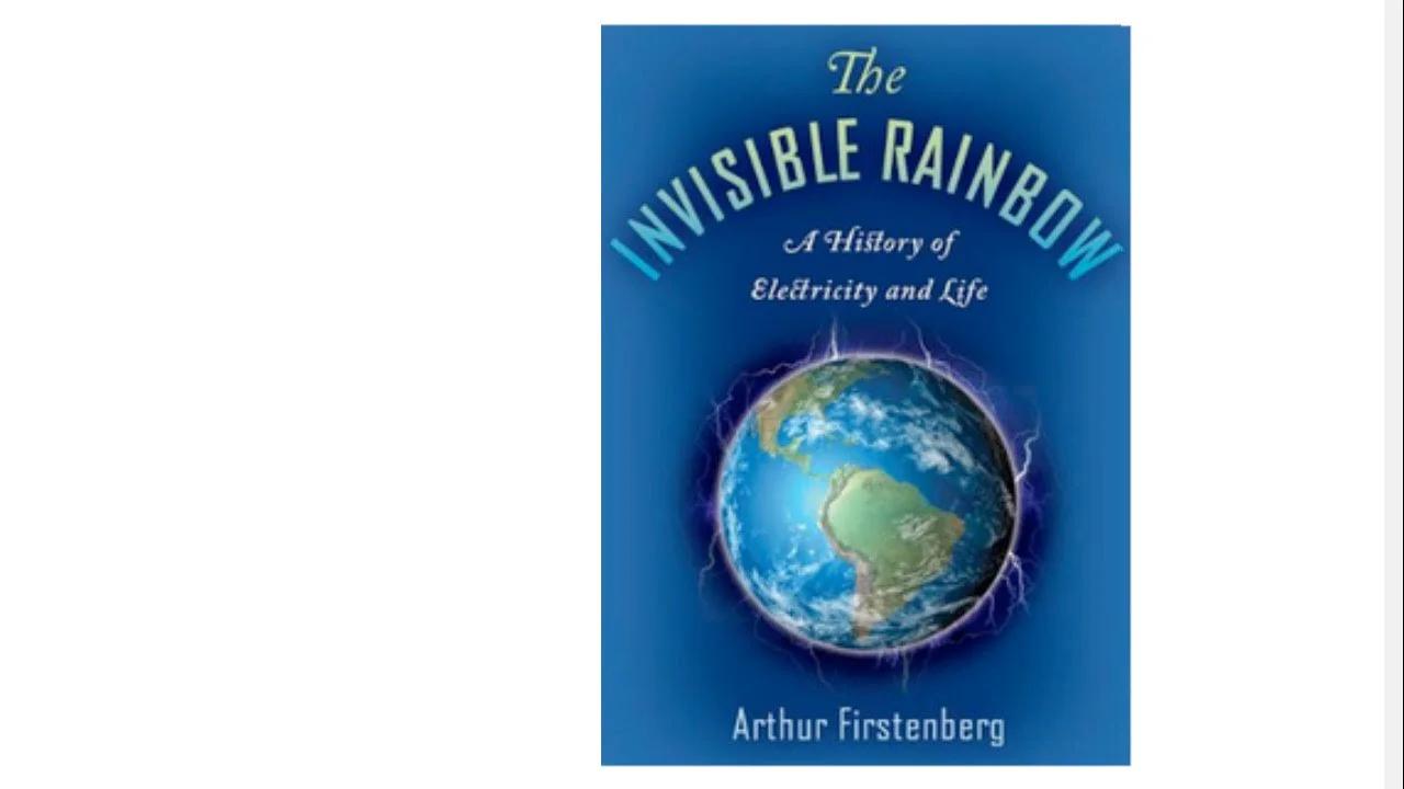 Invisible Rainbow A History of Electricity and Life--Arthur Firstenberg