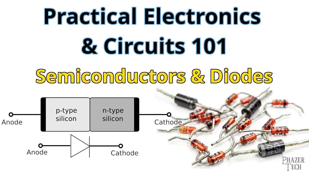 Practical Electronics & Circuits 101 – Intro to Semiconductors & Diodes