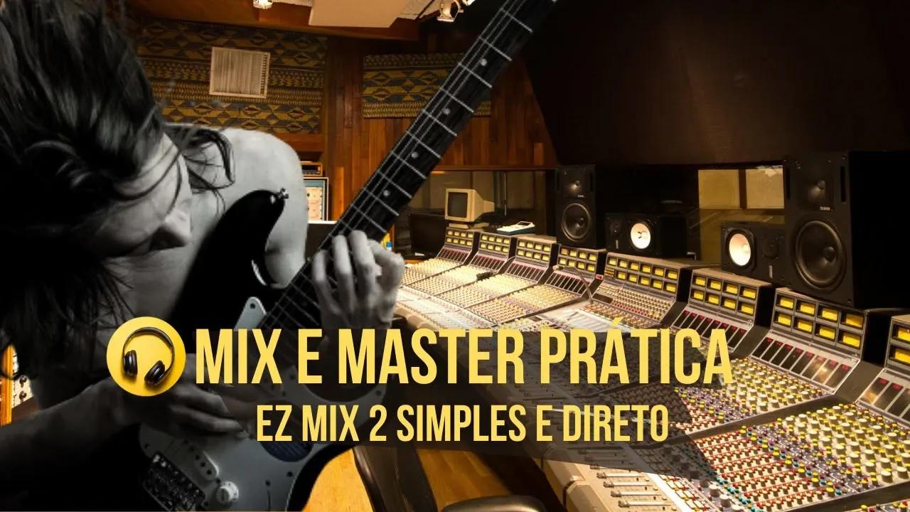 Confira Mixagem e Masterização de Forma Prática com EZ MIX 2