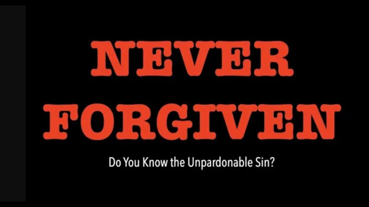 NEVER FORGIVEN--WHAT IS THE UNPARDONABLE SIN & WHY DOES JESUS SAY THESE PEOPLE CAN'T BE FORGIVEN?