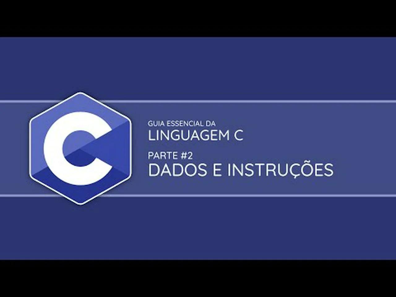 Guia essencial da linguagem C: #2 - Dados e instruções