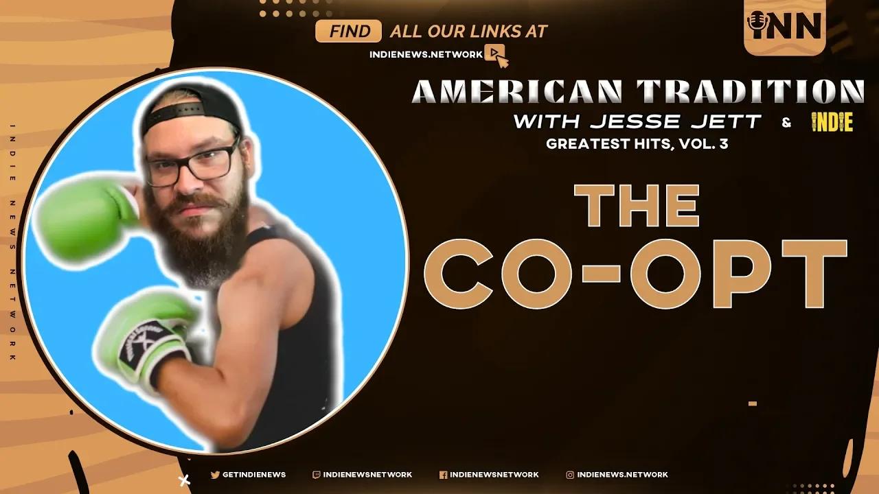 The Co-Opt (Extended) | American Tradition w/ @jesse_jett @GetIndieNews ...