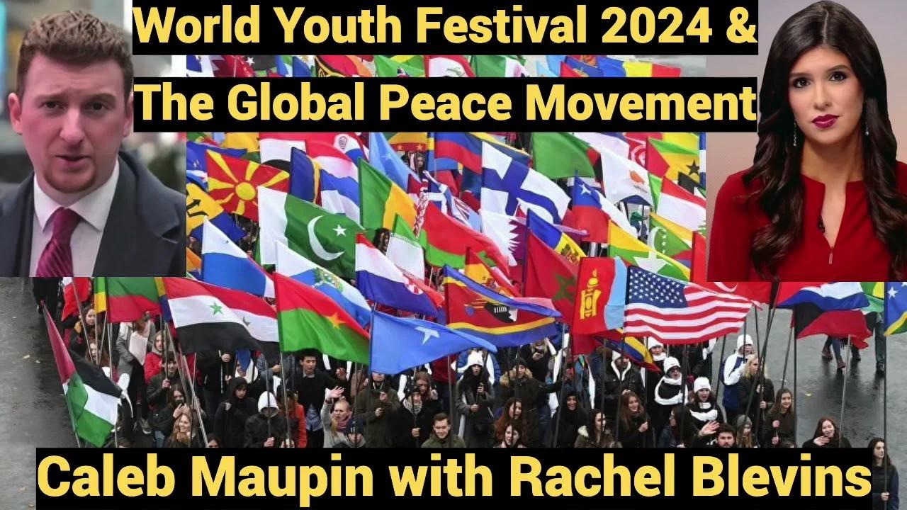 World Youth Festival 2024 & The Global Peace Movement - Caleb Maupin ...
