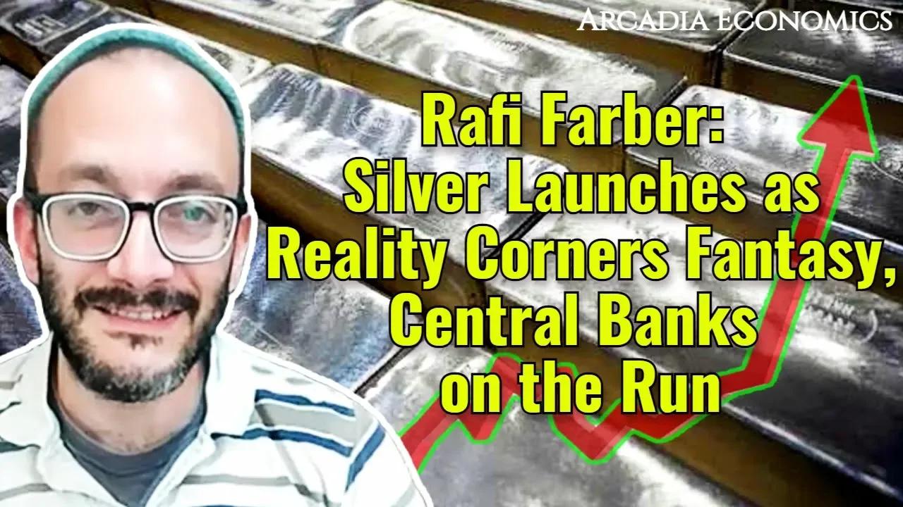 Rafi Farber: Silver Launches as Reality Corners Fantasy, Central Banks ...