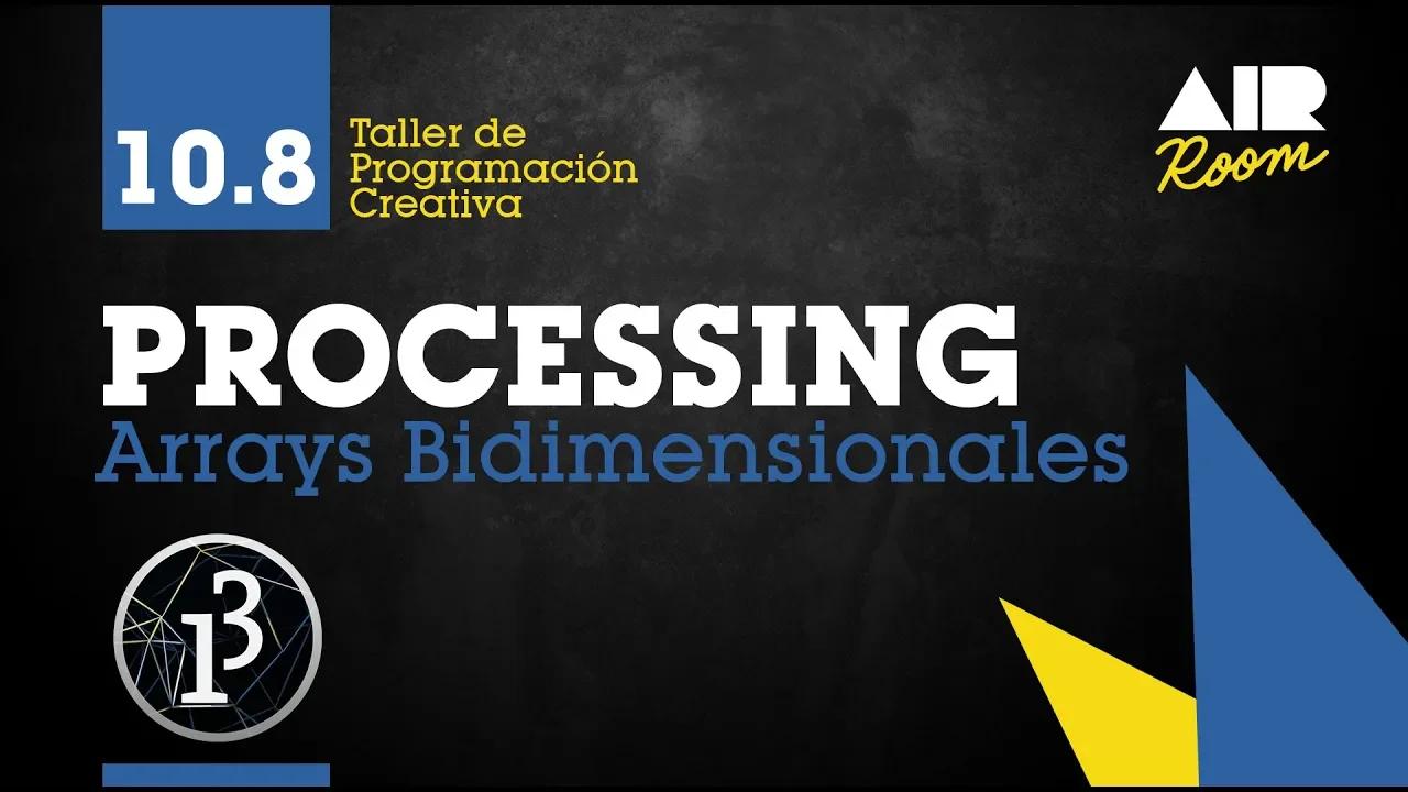 PROCESSING: 10.8 Arrays Bidimensionales [En español]