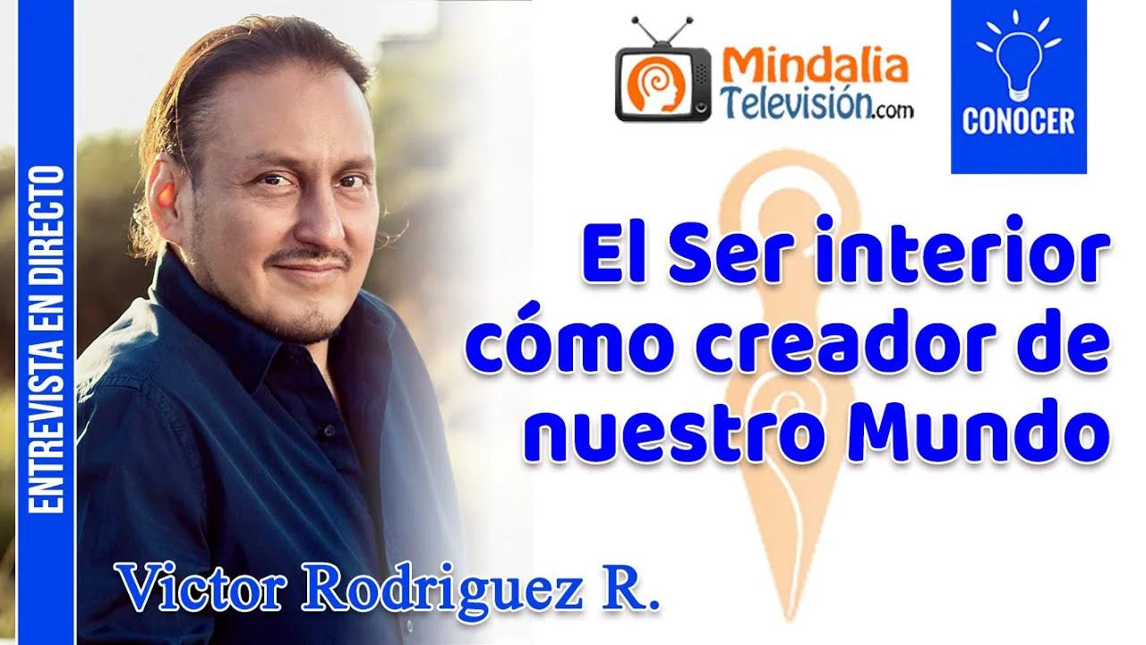El Ser interior cómo creador de nuestro Mundo. Entrevista a Victor ...