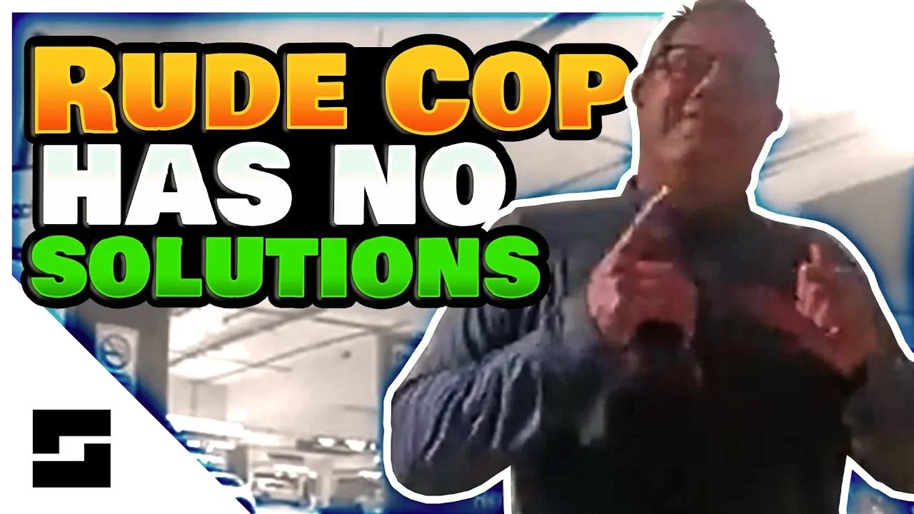 Cop Shows Up - Makes Things Worse