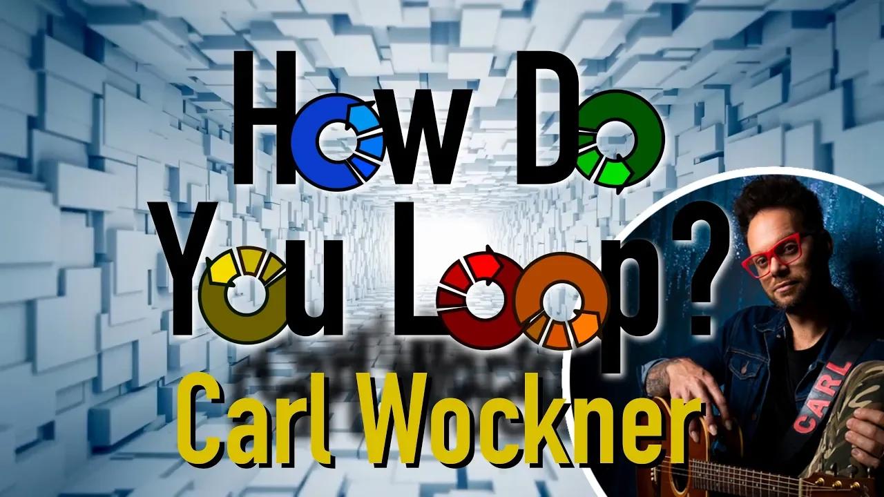 How Do You Loop? - Carl Wockner