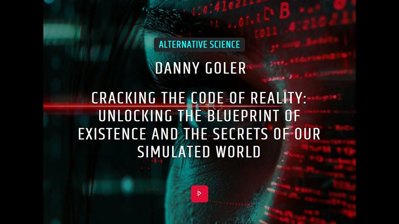 Danny Goler : Cracking the Code of Reality: Unlocking the Blueprint of Existence and the Secrets of