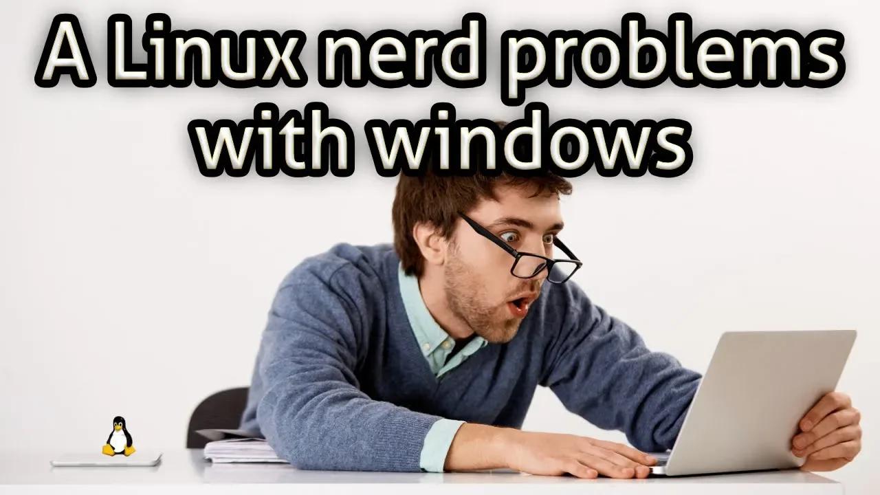 A Linux nerd problems with windows