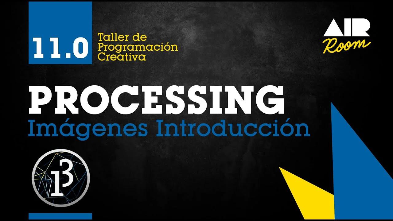 PROCESSING: 11.0 Imágenes Introducción [En español]