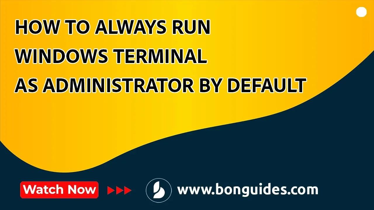 How to Always Run Windows Terminal as Administrator by Default
