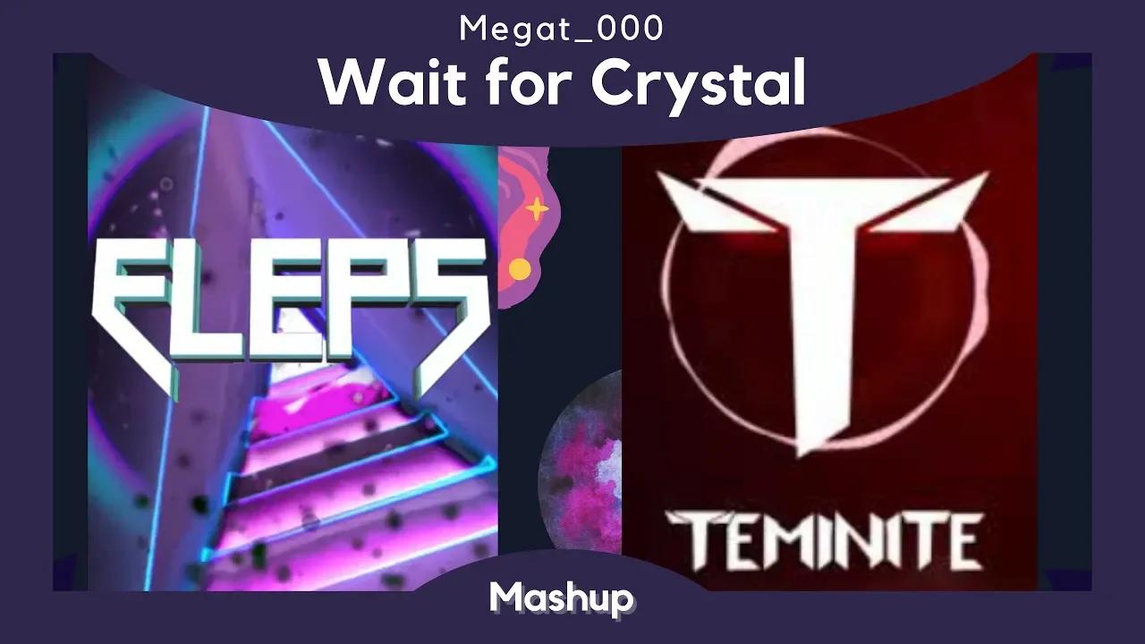Wait For Me & Crystal | Wait for crystal (Megat_000 Mashup)