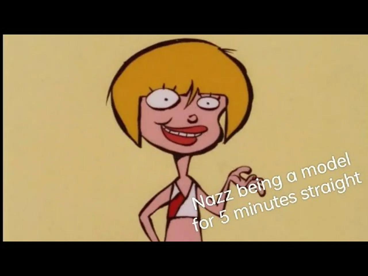 Nazz from Ed, Edd n Eddy being a model for 8 minutes