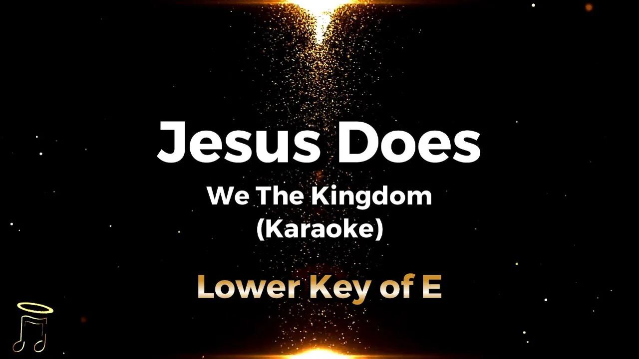 Jesus Does We The Kingdom Karaoke Lower Key Of E