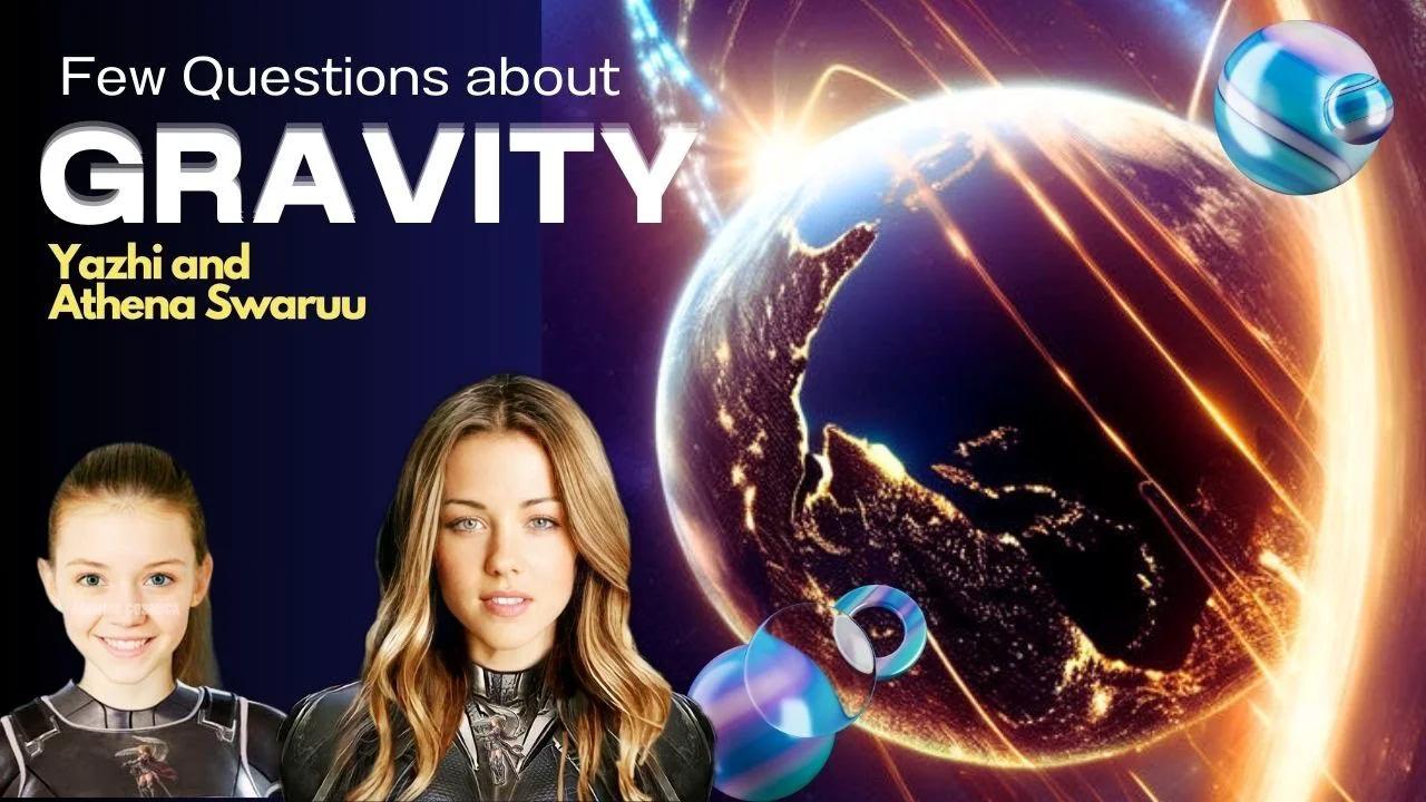 Gravity - Questions - Extraterrestrial Knowledge - Yazhi and Athena Swaruu