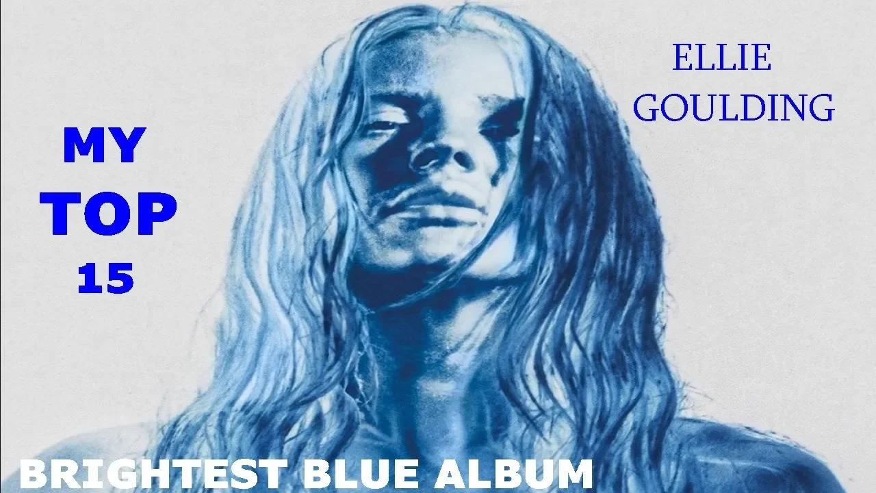 MY TOP 15 ELLIE GOULDING BRIGHTEST BLUE ALBUM