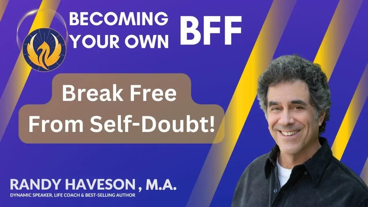 Break Free from Self-Doubt | Becoming Your BFF w/ Randy Haveson ...