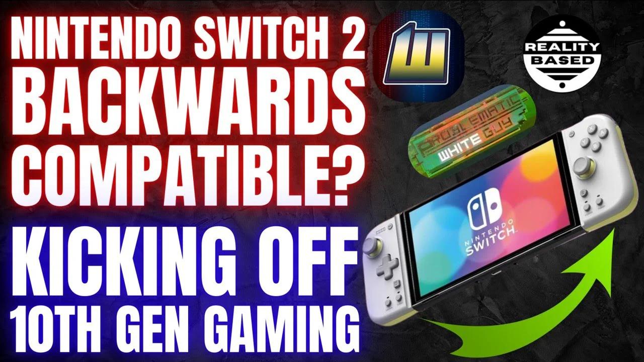 Nintendo Switch 2 BACKWARDS COMPATIBLE? Kicking Off 10th Generation Gaming