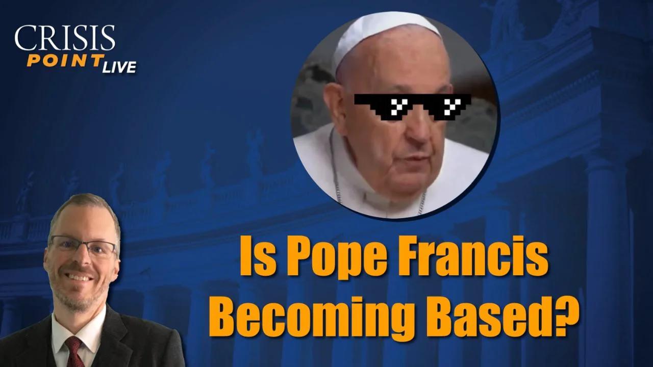 Is Pope Francis Becoming Based?