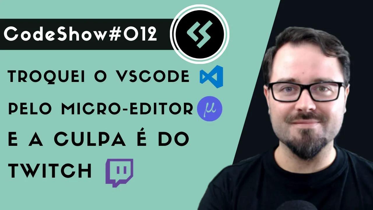 Troquei o VS Code pelo Micro Editor e a culpa é do Twitch - Codeshow #012