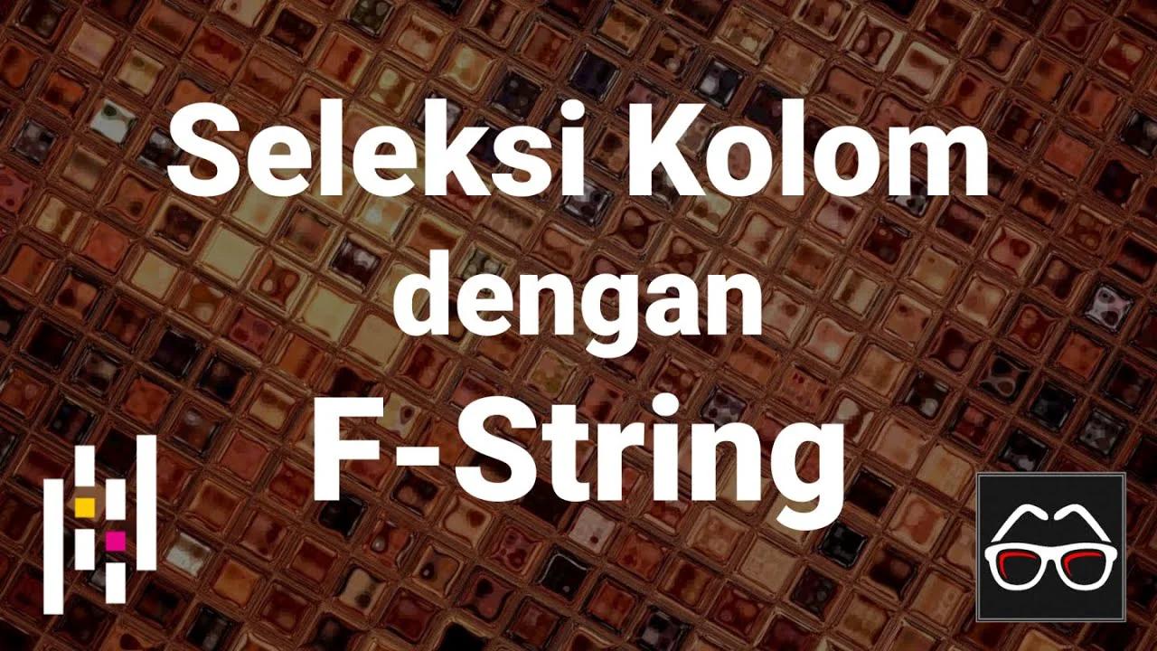 Pandas 49 Seleksi Kolom Dengan F String Data Frame Python Pandas Belajar Data Science