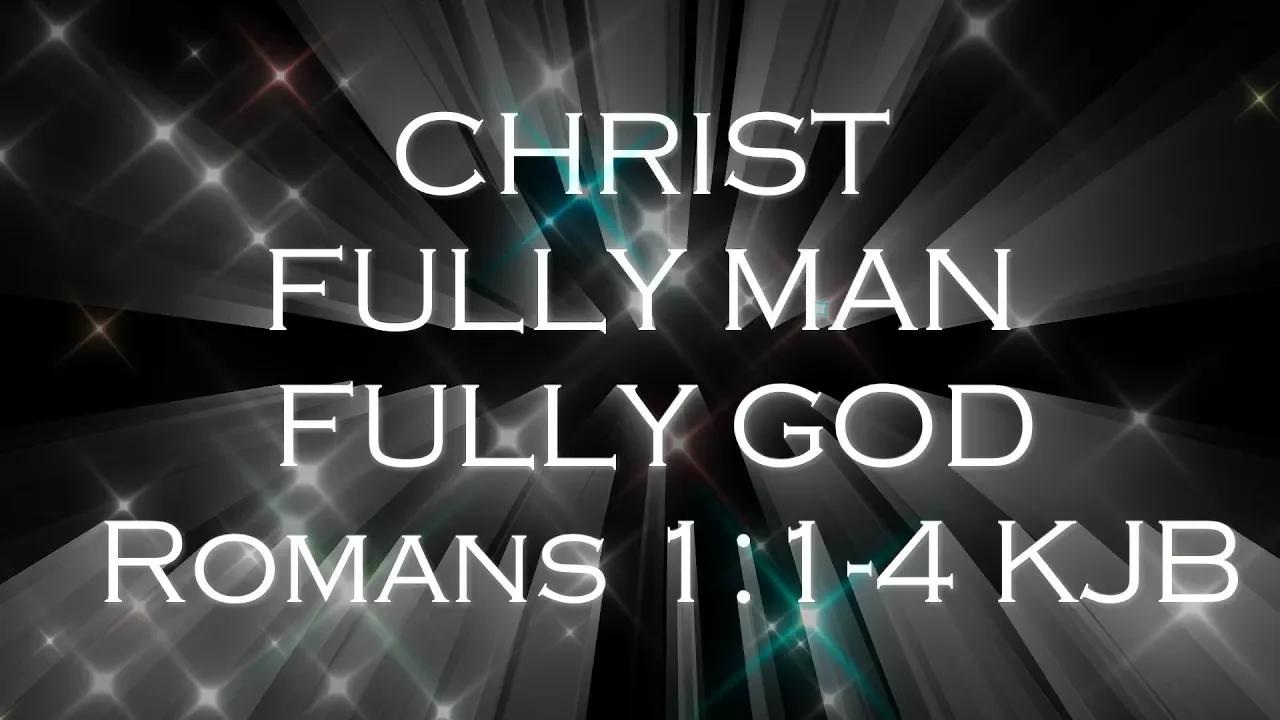 CHRIST~FULLY MAN FULLY GOD ~ Romans 1:1-4 KJB
