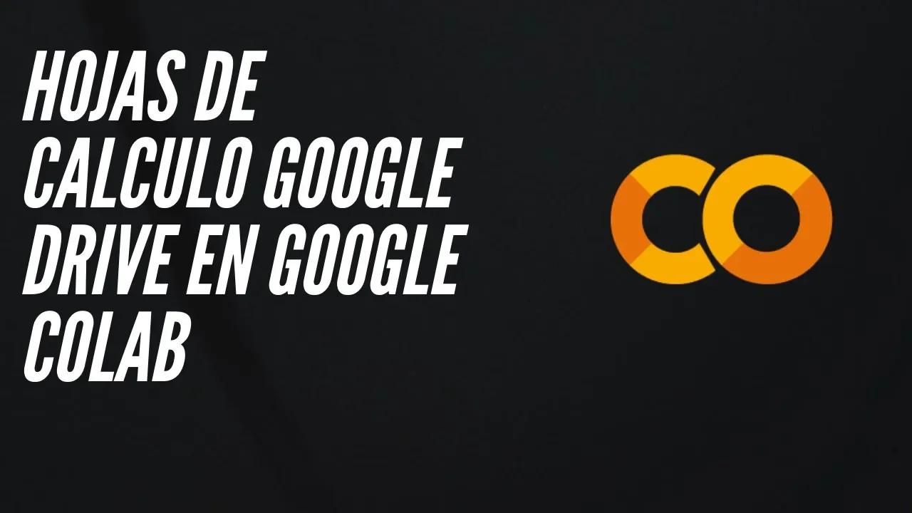 Tutorial Google Colab - Hojas de calculo Google Drive
