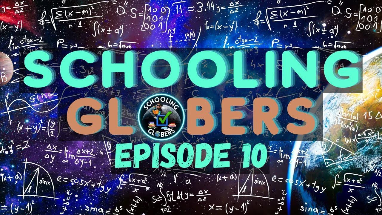Schooling Globers - Episode 10